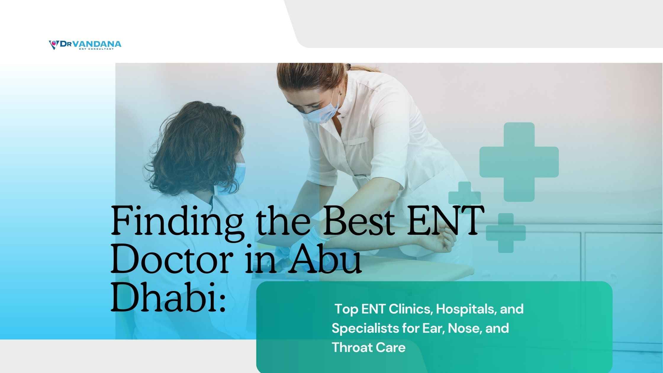 Finding the Best ENT Doctor in Abu Dhabi: Top ENT Clinics, Hospitals, and Specialists for Ear ...