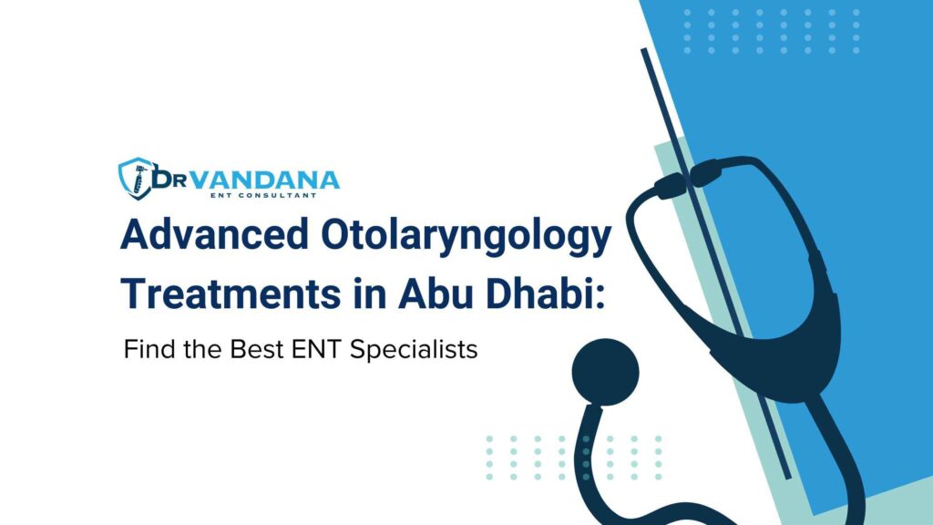 Advanced Otolaryngology Treatments in Abu Dhabi: Discover Top ENT ...