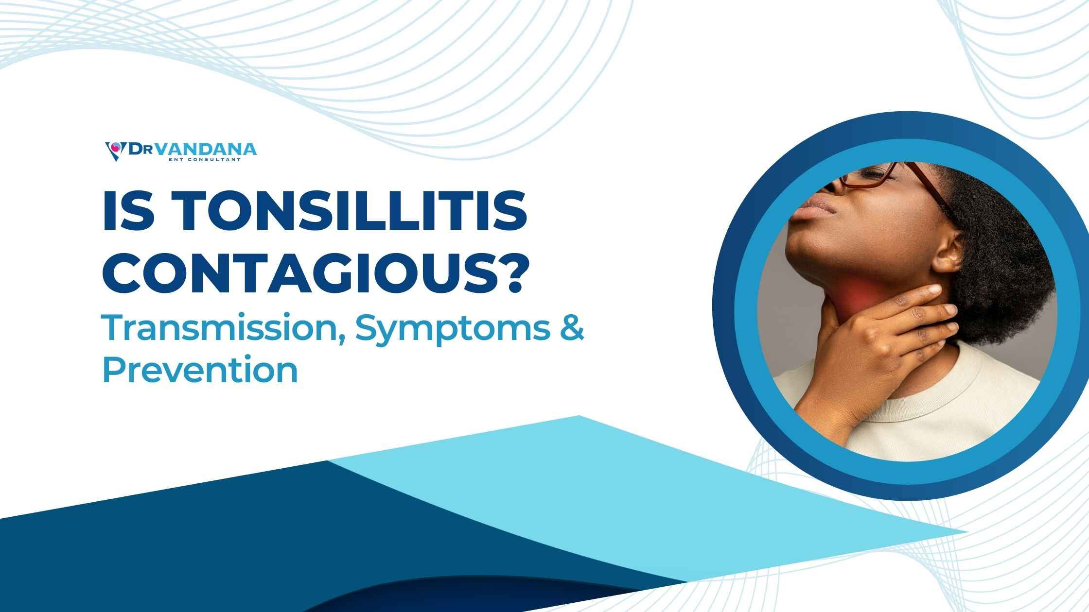 Is Tonsillitis Contagious? Transmission, Symptoms & Prevention – Dr Vandana