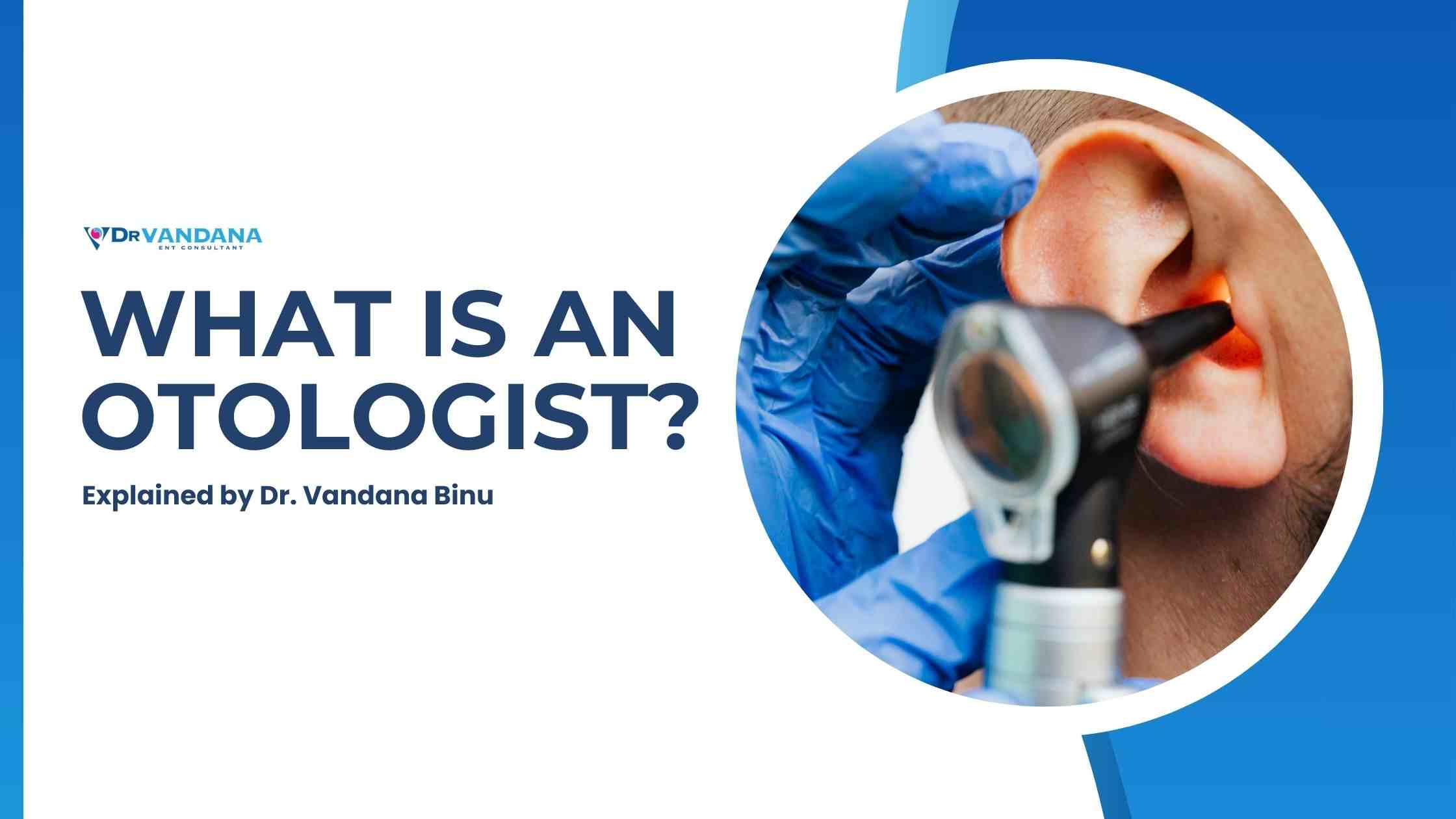 What is an Otologist? – ENT Consultant by Dr. Vandana Binu