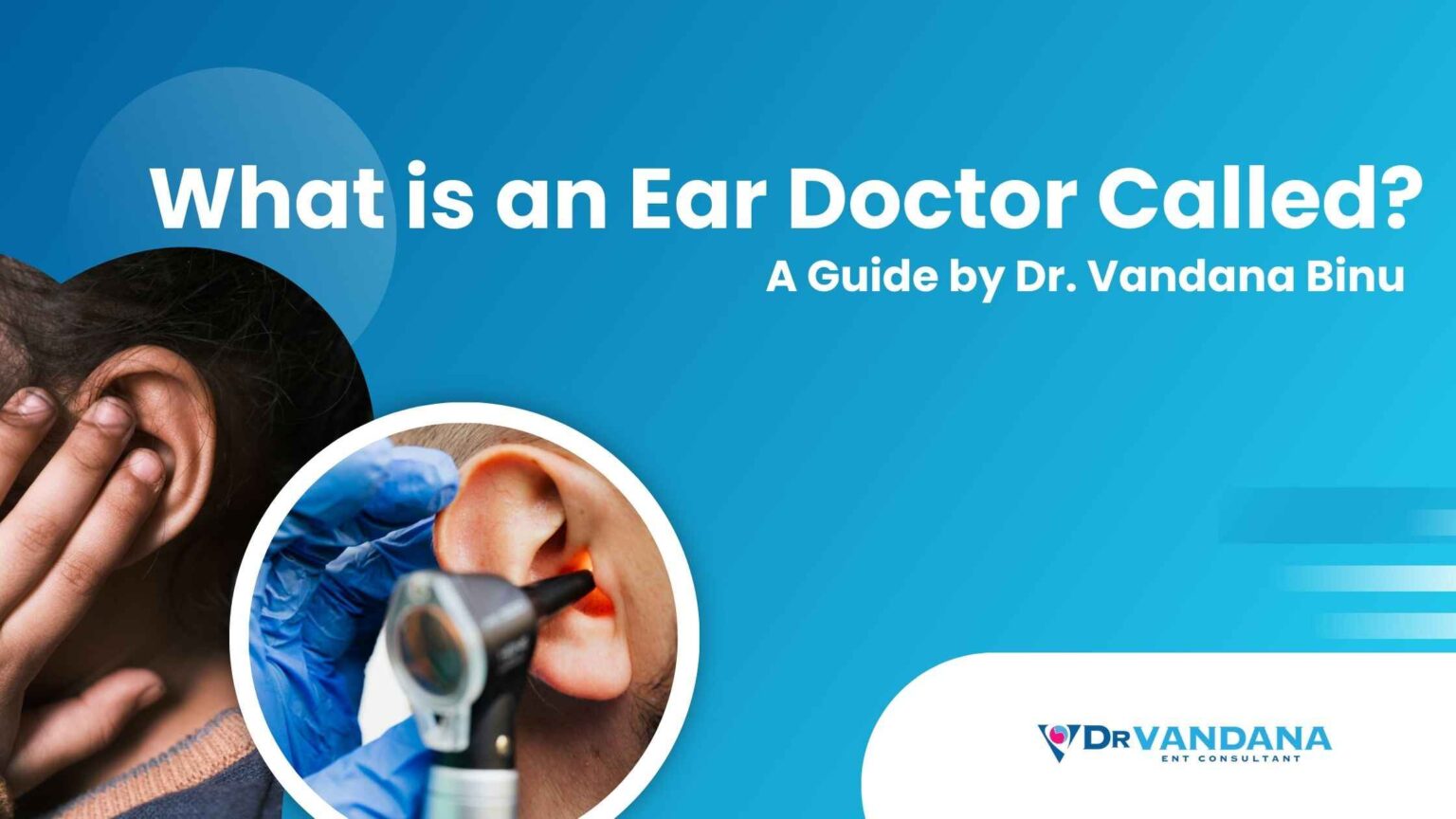 What is an Ear Doctor Called? – ENT Consultant by Dr. Vandana Binu